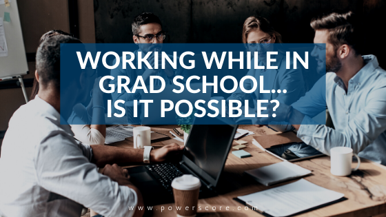 Working While In Grad School Is It Possible PowerScore Test Prep
