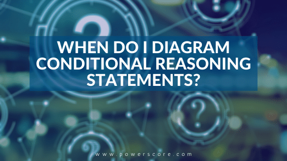 When Do I Diagram Conditional Reasoning Statements PowerScore